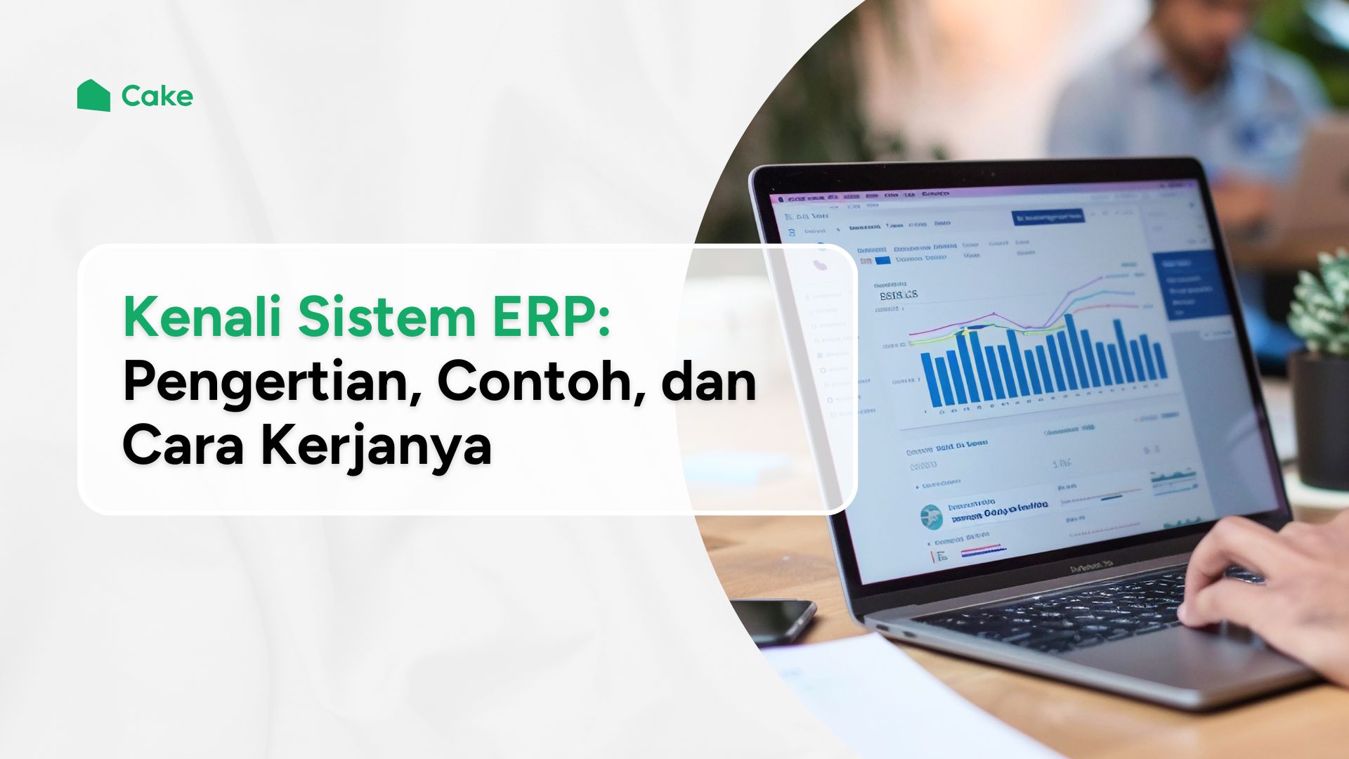 Kenali Sistem ERP: Pengertian, Contoh, dan Cara Kerjanya | Cake
